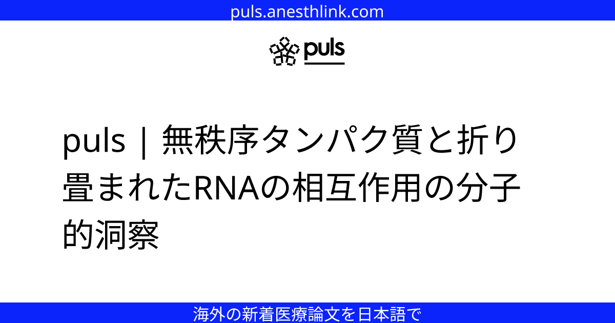 puls | 無秩序タンパク質と折り畳まれたRNAの相互作用の分子的洞察